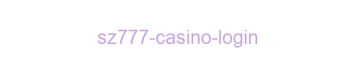 SZ777 Casino Login | 🎉 SZ777 APP Login now! 🎰